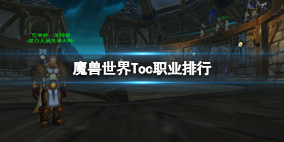 《魔兽世界》Toc职业排行一览-魔兽世界游戏攻略推荐-攻略库