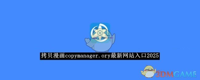 《拷贝漫画》copymanager.ory最新网站入口2025(暂未上线)-拷贝漫画软件教程推荐-攻略库