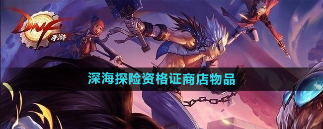《DNF》2024年夏日套深海探险资格证商店物品一览-dnf游戏攻略推荐-攻略库